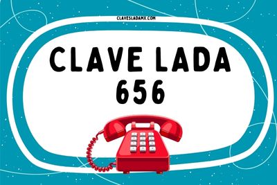 ᐅ Clave LADA 656 ¿De Dónde Es?, ¿Cómo Marcar? ️ 2025 】