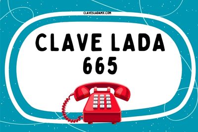 ᐅ Clave LADA 665 ¿De Dónde Es?, ¿Cómo Marcar? ️ 2026 】