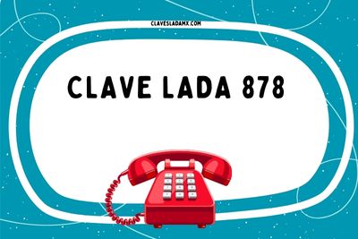 ᐅ Clave Lada 878 ¿De Dónde Es?, ¿Cómo Marcar? ️ 2024 】